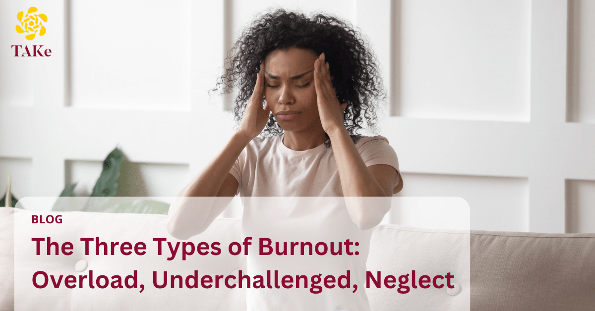 The Three Types of Burnout: Overload, Underchallenged, Neglect | TAKe ...
